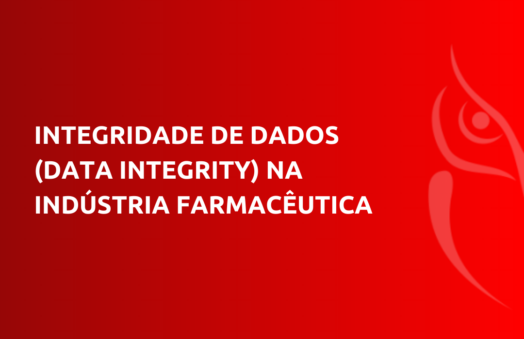 Data Integrity (integridade de dados) na Indústria Farmacêutica